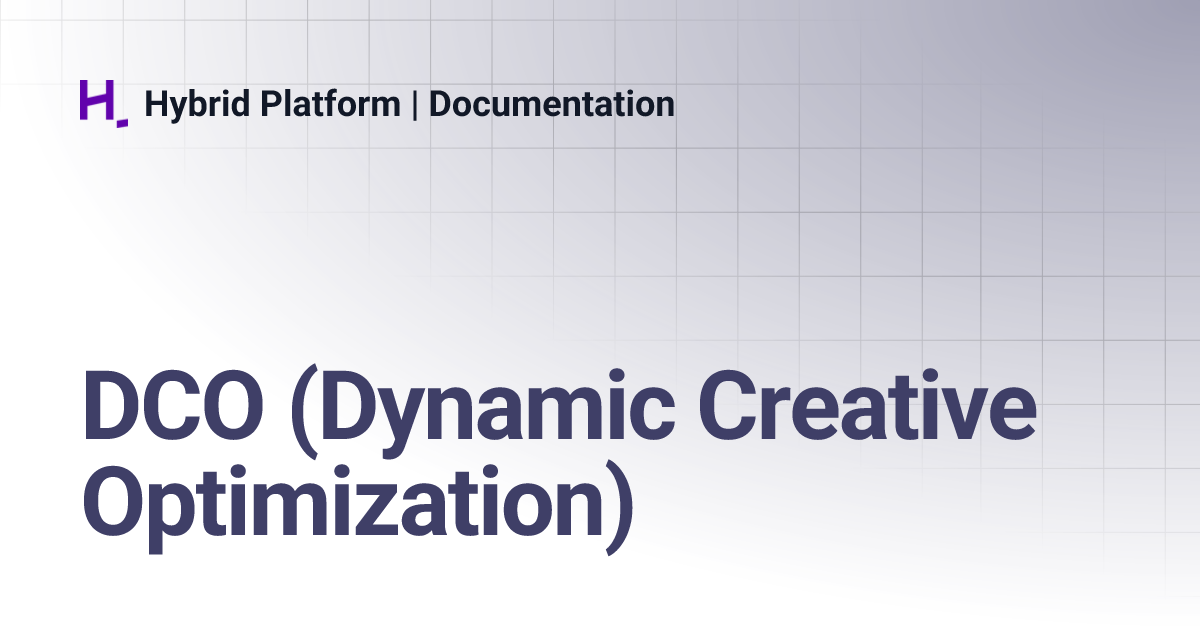 DCO (Dynamic Creative Optimization) | Hybrid Platform | Documentation